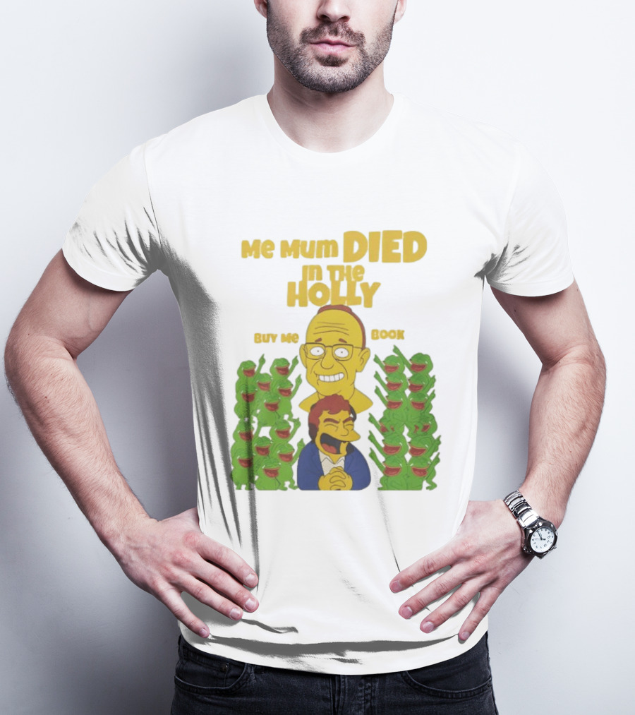 Me Mum Died In The Holly Buy Me Book Groyper Meme T-Shirt