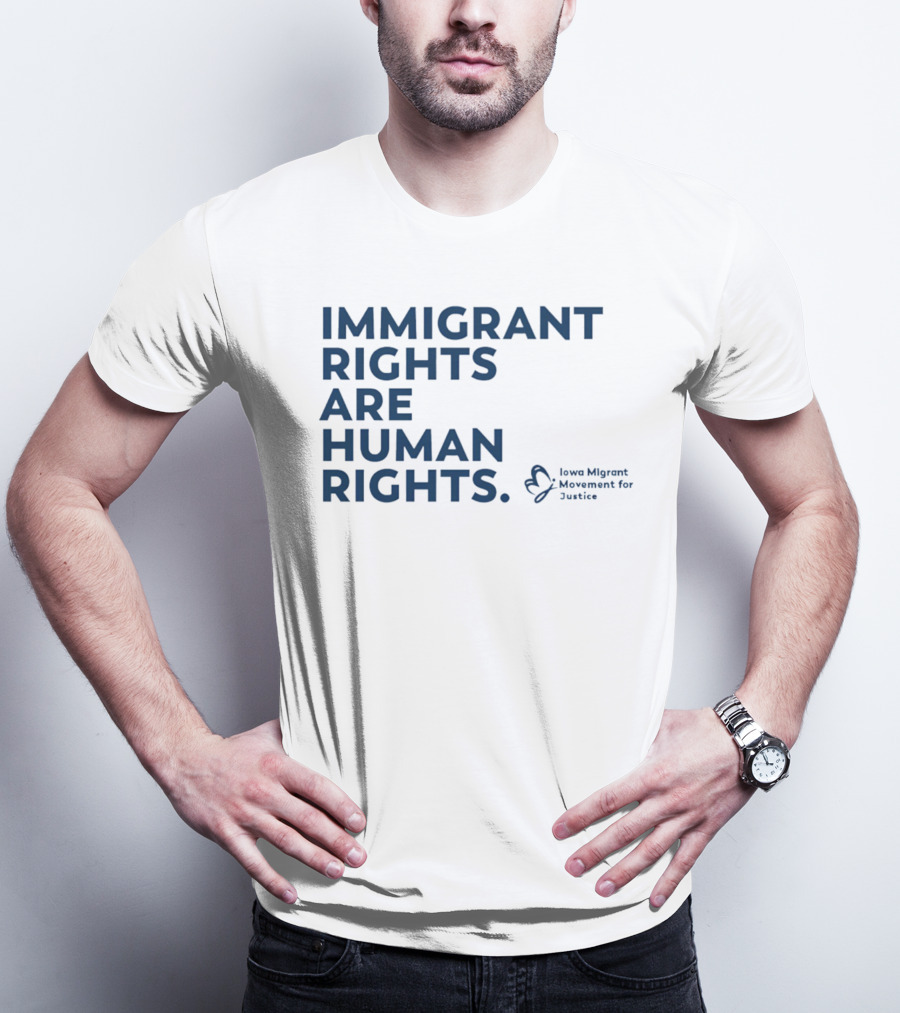 Immigrant Rights Are Human Rights Iowa Migrant Movement For Justice T-Shirt