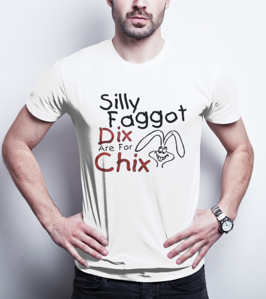Silly Faggot Dix Are For Chix T-Shirt