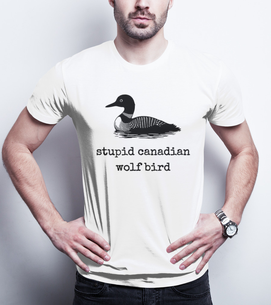 Stupid Canadian Wolf Bird Loon T-Shirt