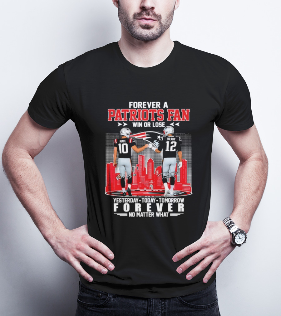 Forever A Patriots Fan Win Or Lose Yesterday Today Tomorrow Forever T-Shirt