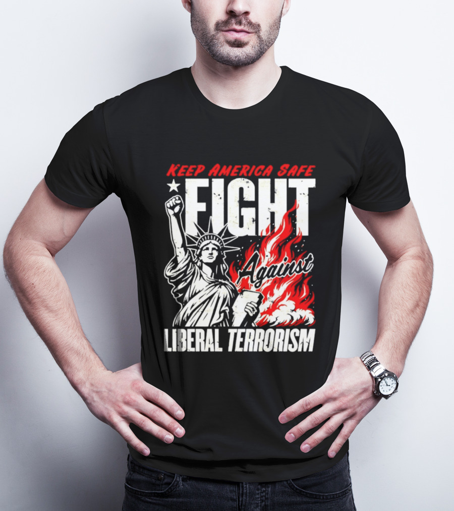 Keep America Safe Fight Against Liberal Terrorism Statue Of Liberty T-Shirt