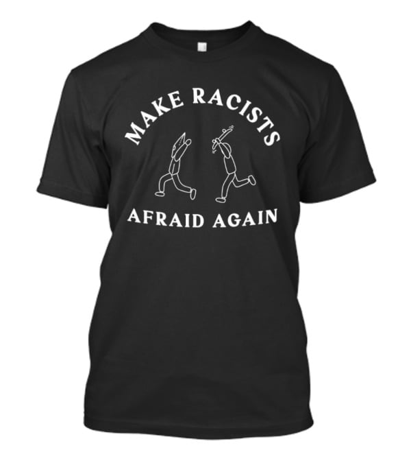 Make Racists Afraid Again Stick Figures Confrontation T-Shirt