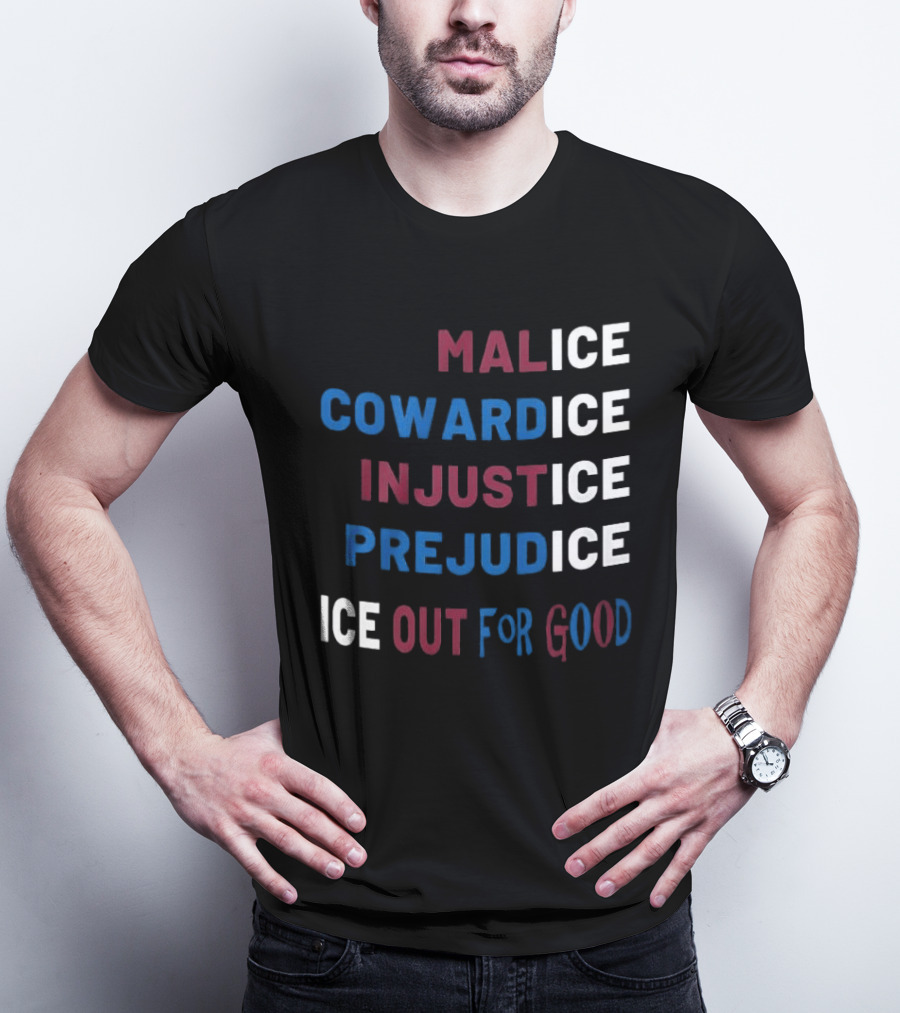 Malice Cowardice Injustice Prejudice Ice Out For Good T-Shirt