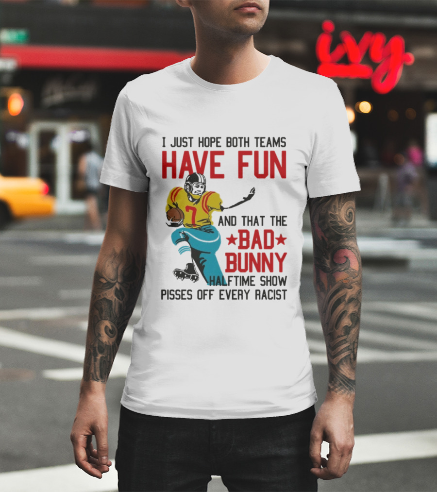 I Just Hope Both Teams Have Fun Bad Bunny Halftime Show Pisses Off Every Racist T-Shirt