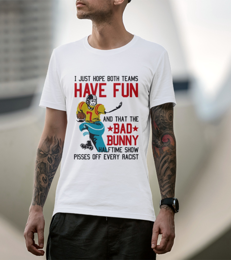 I Just Hope Both Teams Have Fun Bad Bunny Halftime Show Pisses Off Every Racist T-Shirt