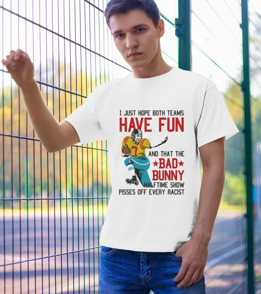 I Just Hope Both Teams Have Fun Bad Bunny Halftime Show Pisses Off Every Racist T-Shirt