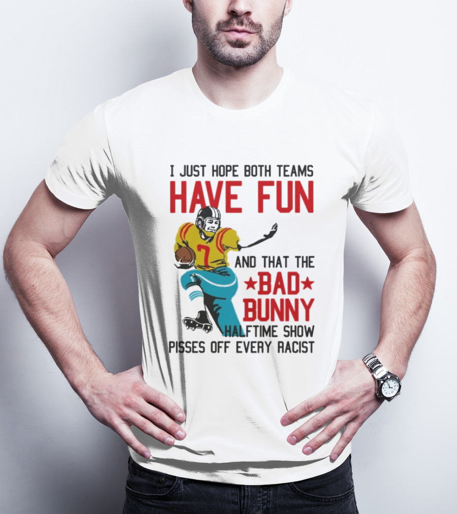 I Just Hope Both Teams Have Fun Bad Bunny Halftime Show Pisses Off Every Racist T-Shirt