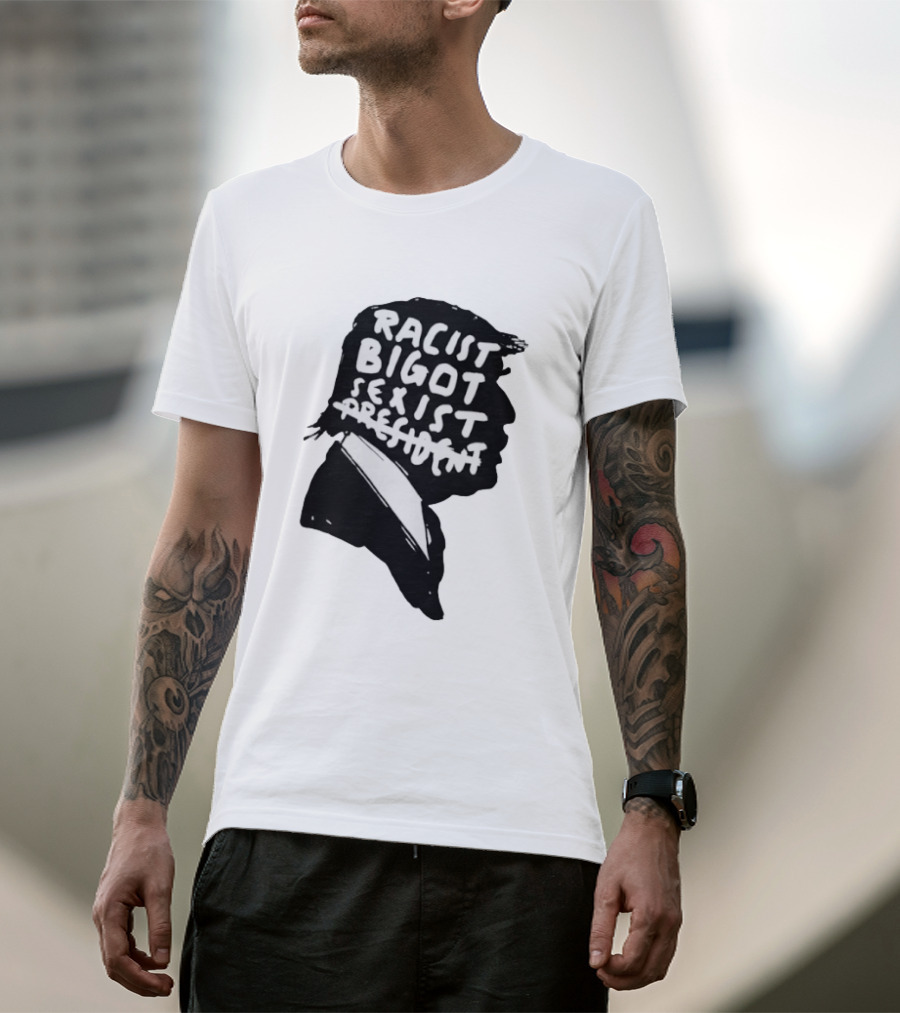Racist Bigot Sexist President T-Shirt