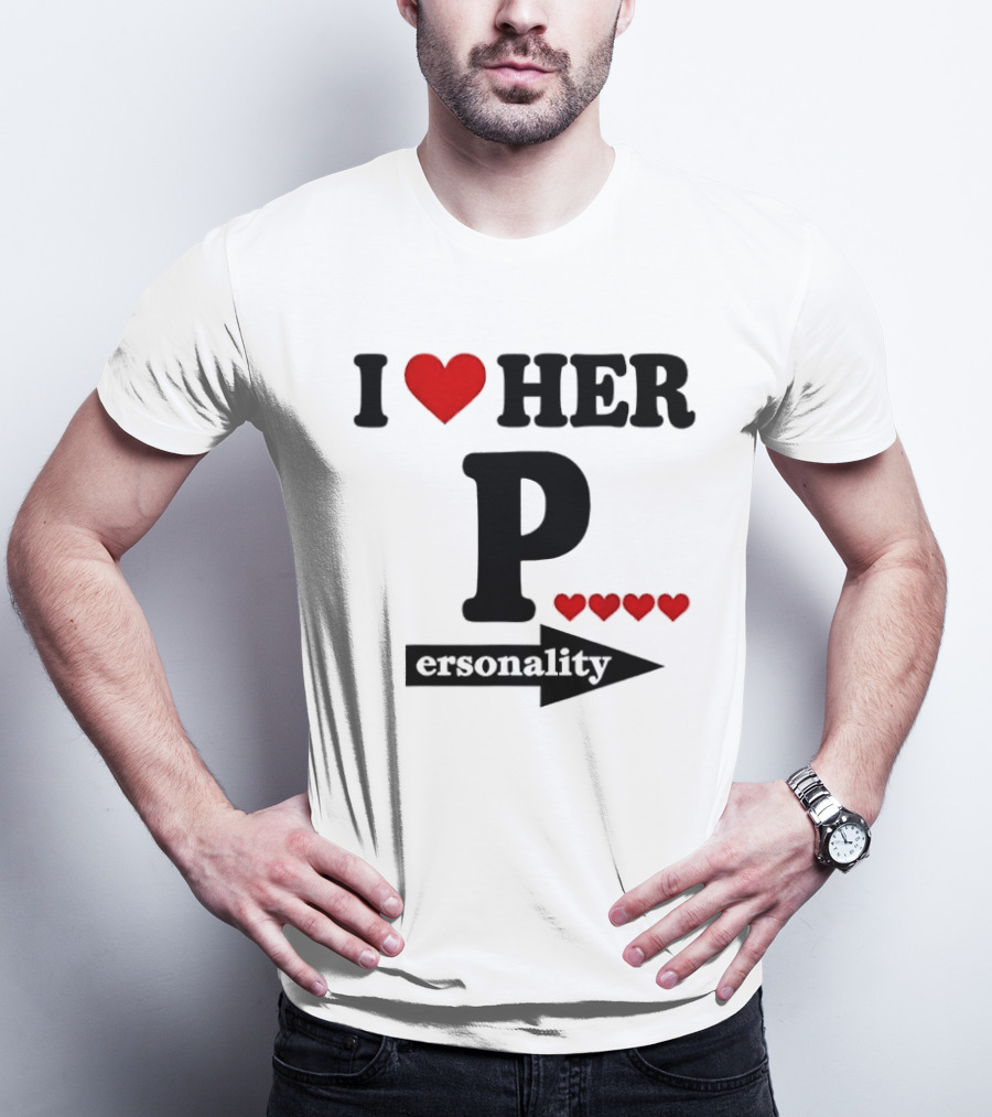 I Love Her Personality Funny Humor Valentine's Day T-Shirt