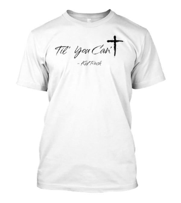 Kid Rock Til You Can't Cross T-Shirt