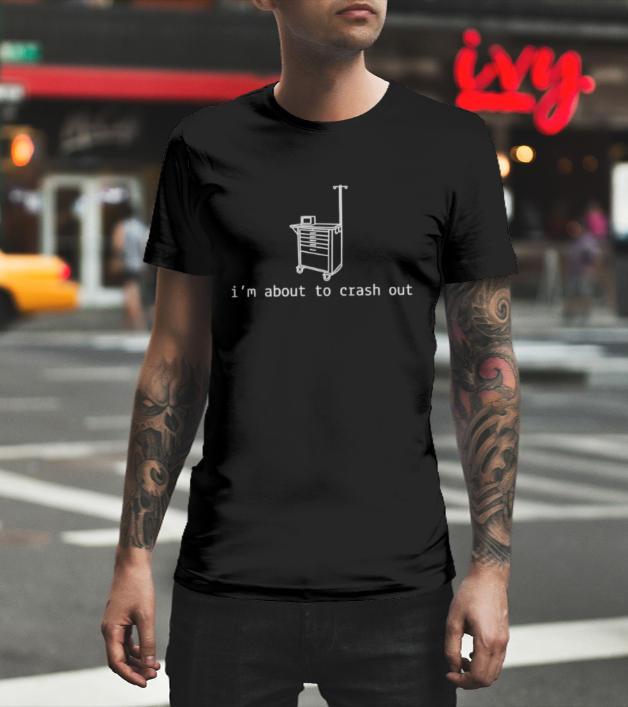 I'm About To Crash Out Nurse Medical Cart Humor T-Shirt