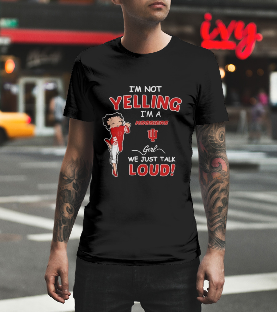 I'm Not Yelling I'm A Indiana Hoosiers Girl We Just Talk Loud T-Shirt