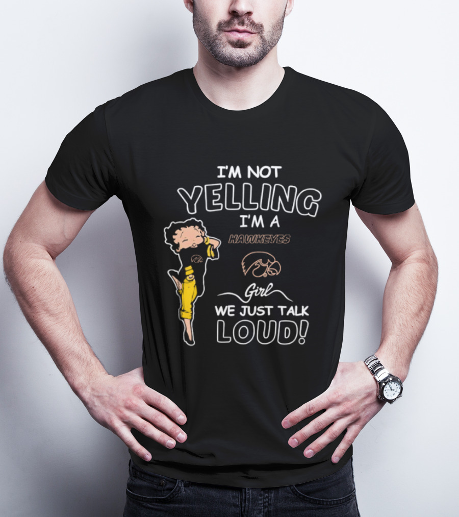 I'm Not Yelling I'm A Hawkeyes Girl We Just Talk Loud T-Shirt
