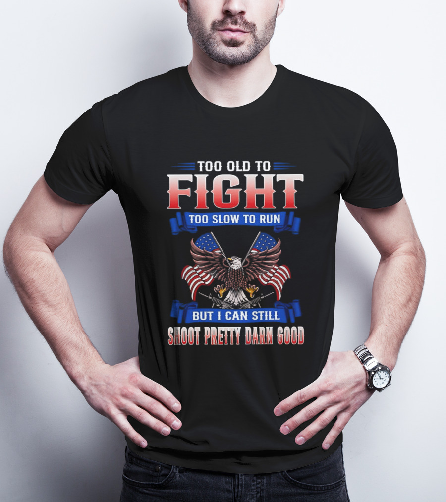 Too Old To Fight Too Slow To Run Shoot Pretty Darn Good 250th Anniversary United States Eagle Flags T-Shirt