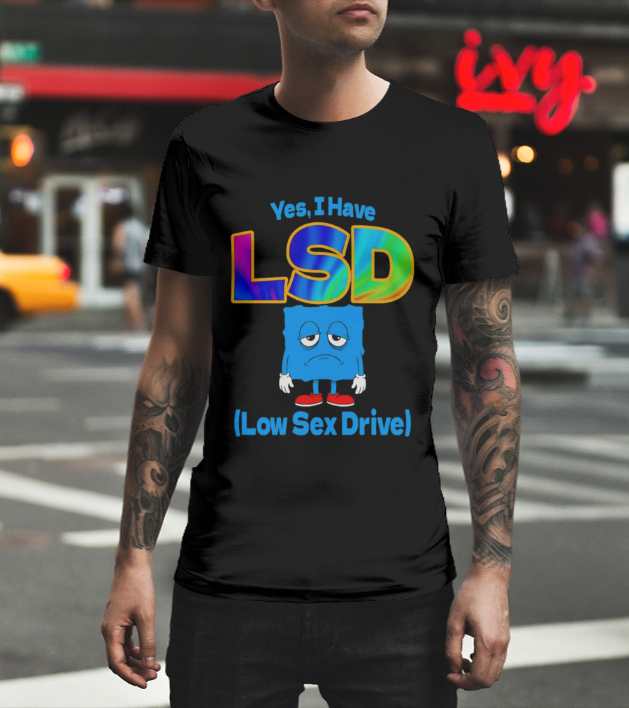 Yes I Have LSD Low Sex Drive Trippy Cartoon T-Shirt