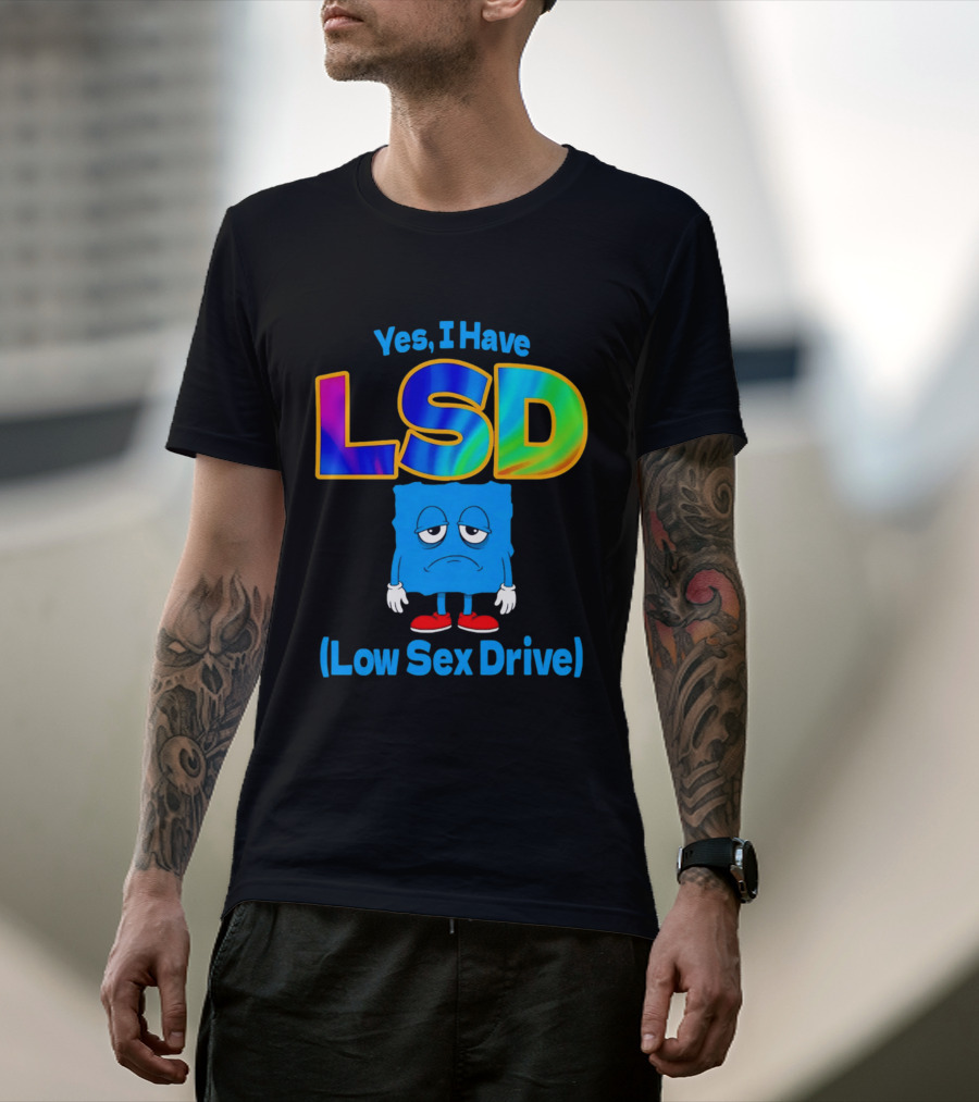 Yes I Have LSD Low Sex Drive Trippy Cartoon T-Shirt