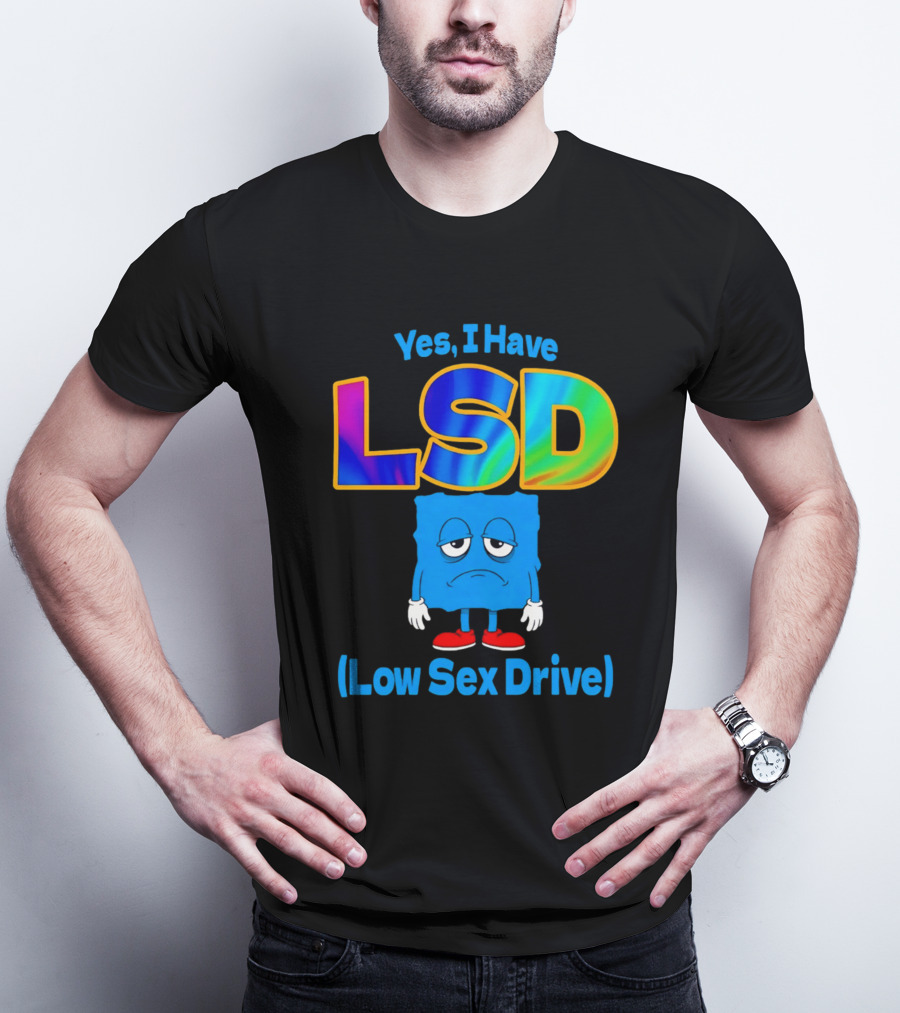 Yes I Have LSD Low Sex Drive Trippy Cartoon T-Shirt