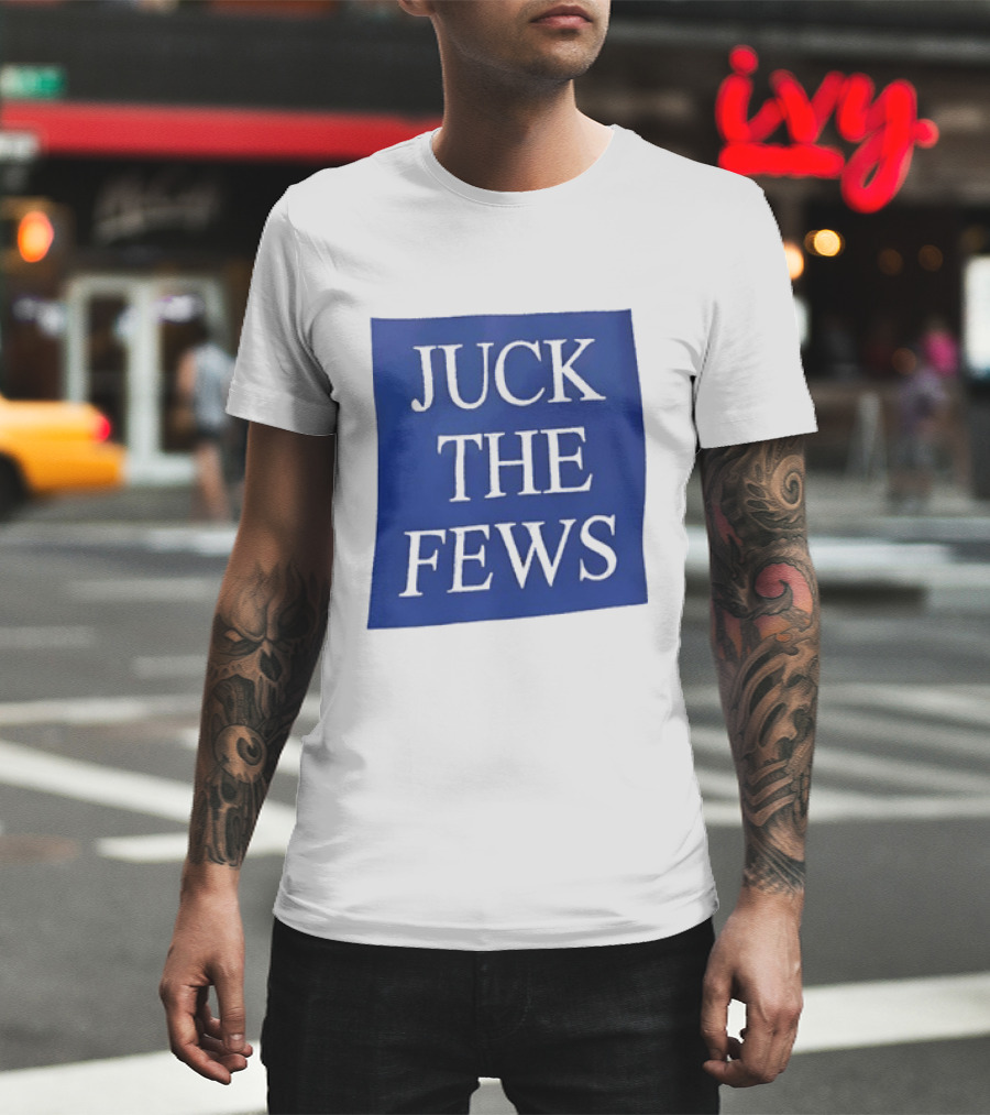 Juck The Fews T-Shirt