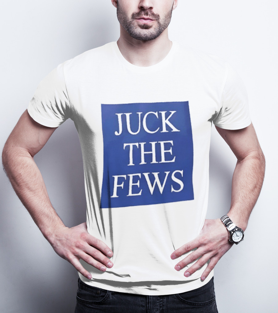 Juck The Fews T-Shirt