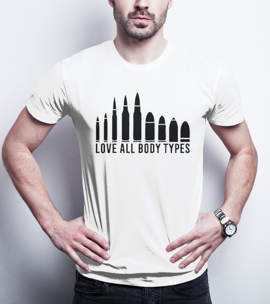 Love All Body Types Bullet Sizes Equality Message T-Shirt