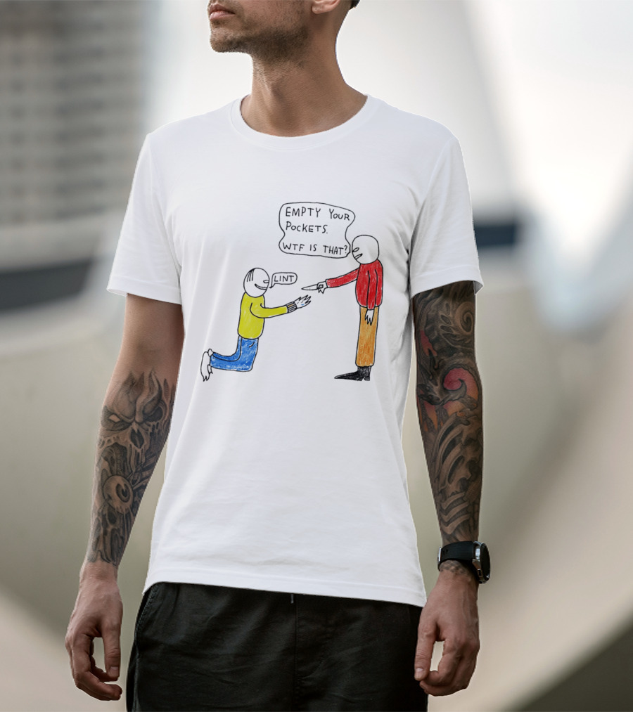 Empty Your Pockets Lint WTF Is That T-Shirt