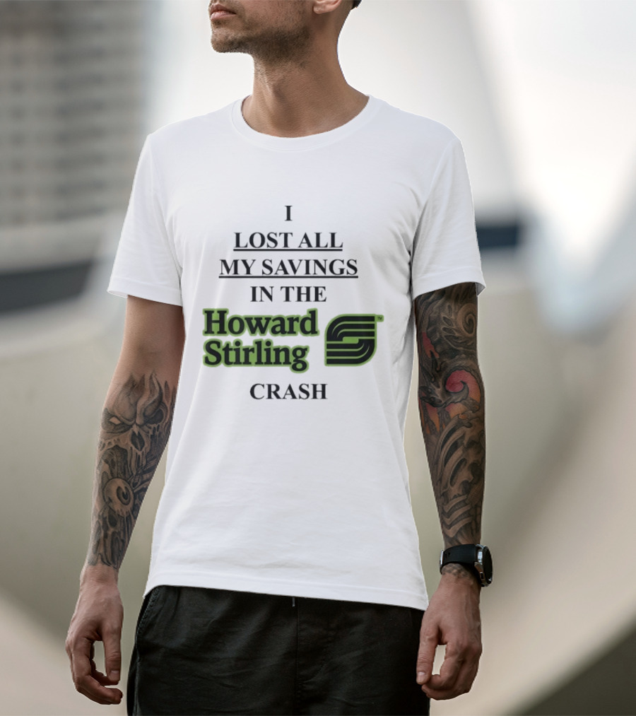 I Lost All My Savings In The Howard Stirling Crash T-Shirt