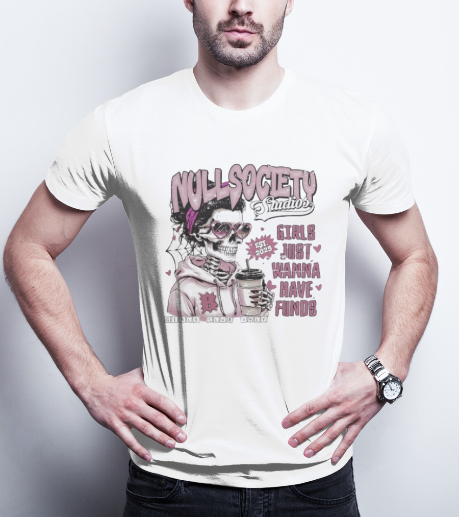 Null Society Studios Girls Just Wanna Have Funds Skeleton Coffee Est 2025 T-Shirt