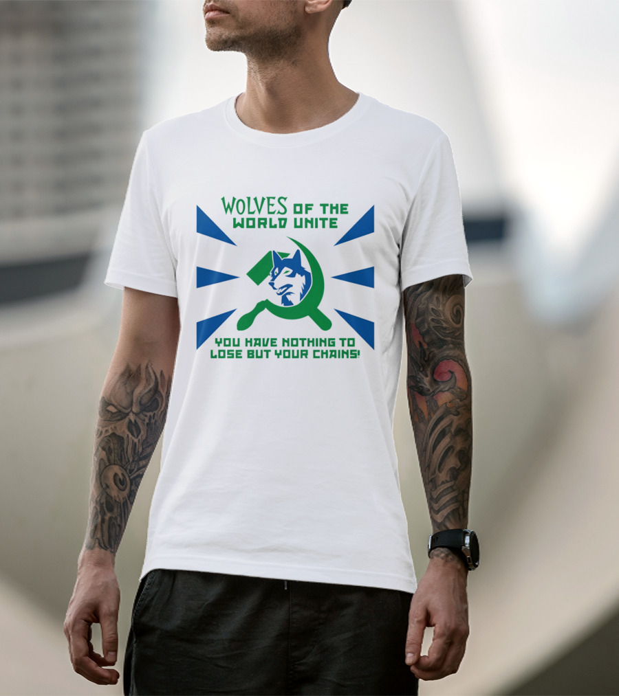 Wolves Of The World Unite You Have Nothing To Lose But Your Chains T-Shirt