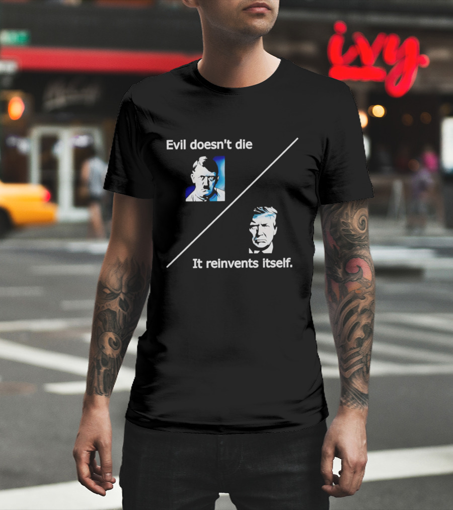 Evil Doesn't Die It Reinvents Itself Hitler Trump Comparison T-Shirt
