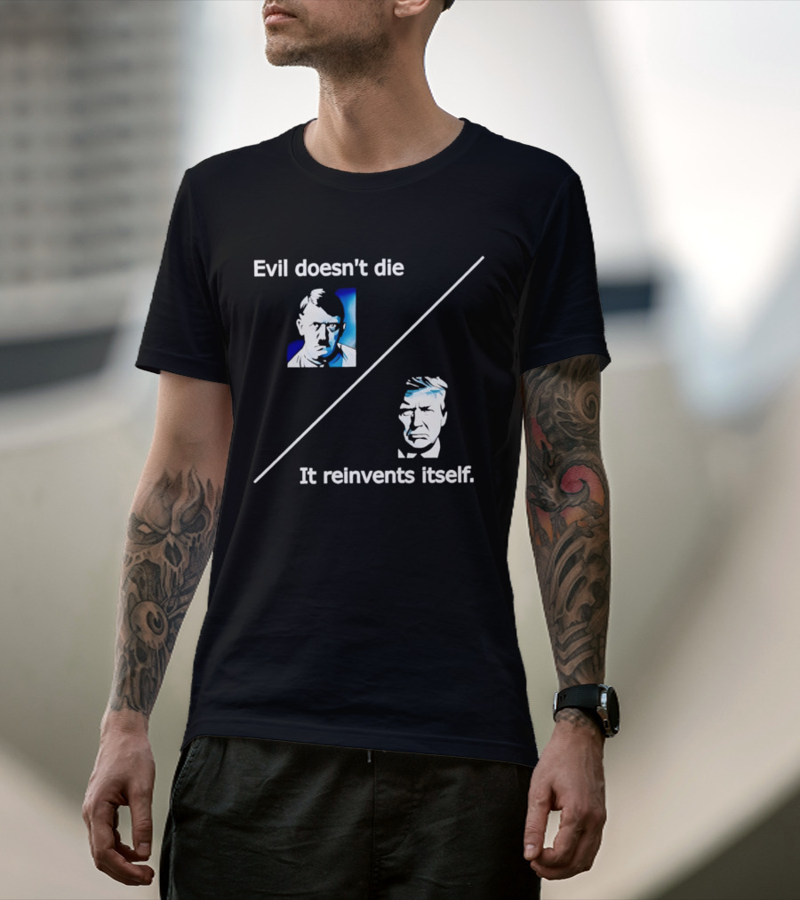 Evil Doesn't Die It Reinvents Itself Hitler Trump Comparison T-Shirt