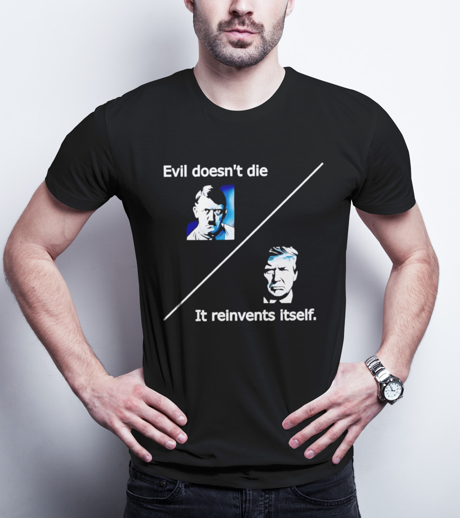 Evil Doesn't Die It Reinvents Itself Hitler Trump Comparison T-Shirt