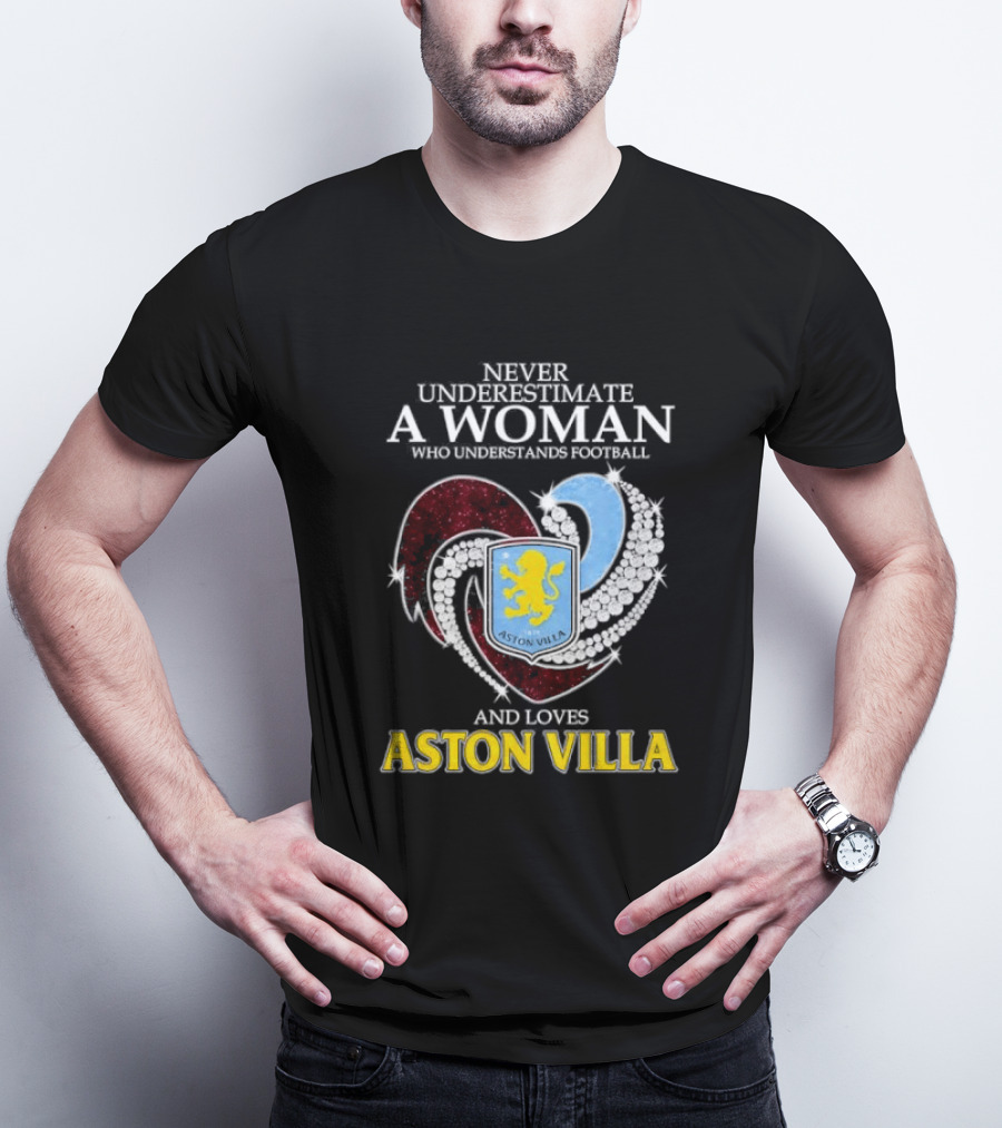 Never Underestimate A Woman Who Understands Football And Loves Aston Villa T-Shirt