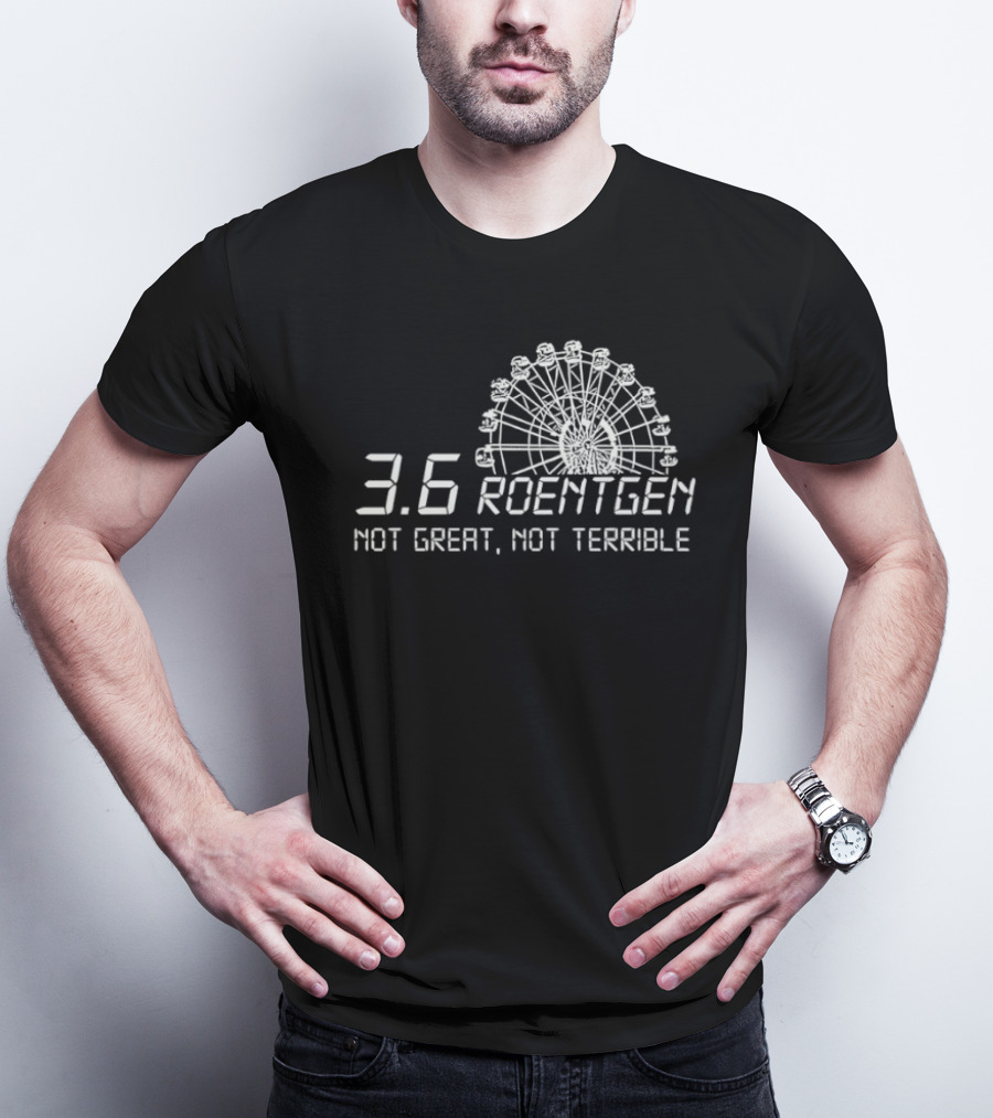 Ferris Wheel 3.6 Roentgen Not Great Not Terrible T-Shirt