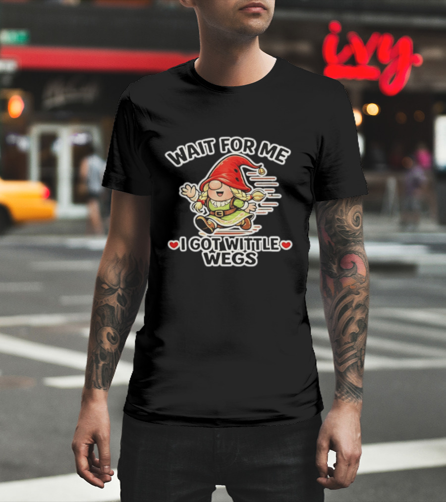 Wait For Me I Got Wittle Wegs Gnome Red Hat Cute T-Shirt