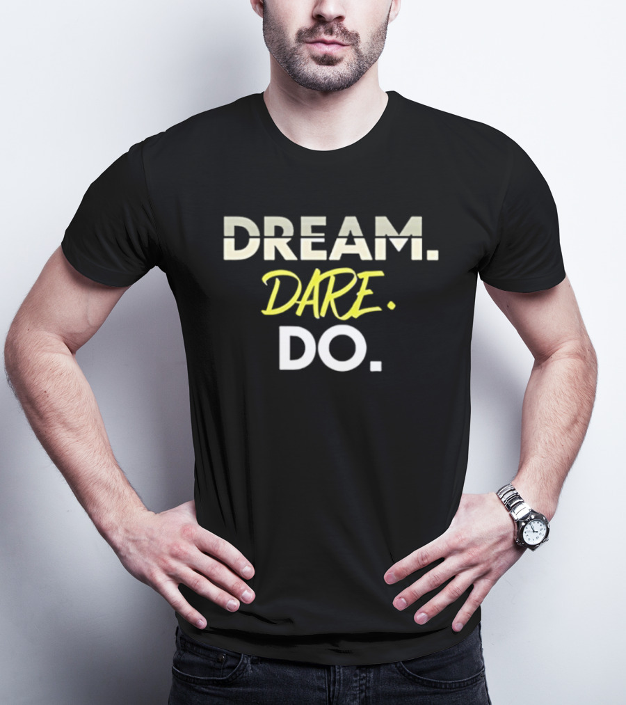 Dream Dare Do Inspirational Motivational Phrase T-Shirt