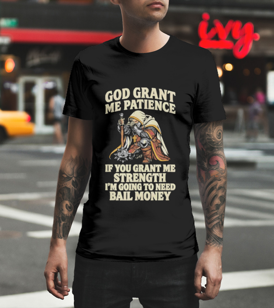 God Grant Me Patience If You Grant Me Strength I'm Going To Need Bail Money T-Shirt