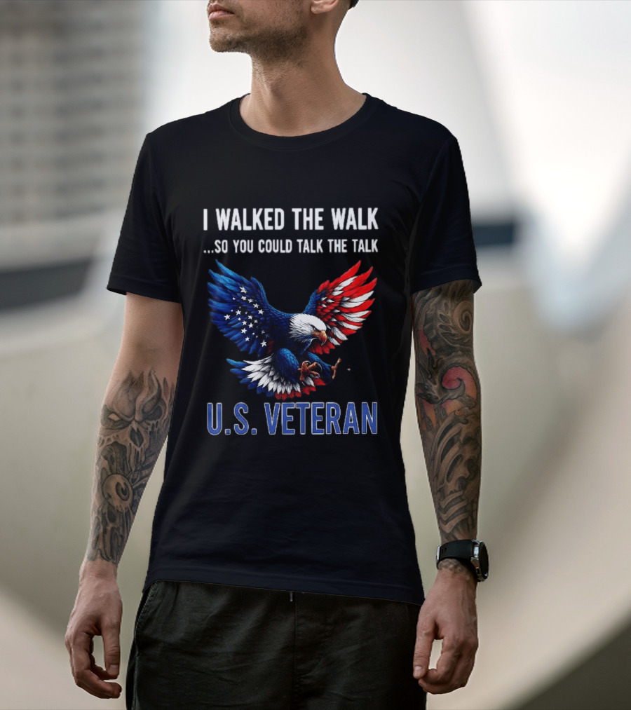 I Walked The Walk So You Could Talk The Talk U.S. Veteran Bald Eagle Flag T-Shirt