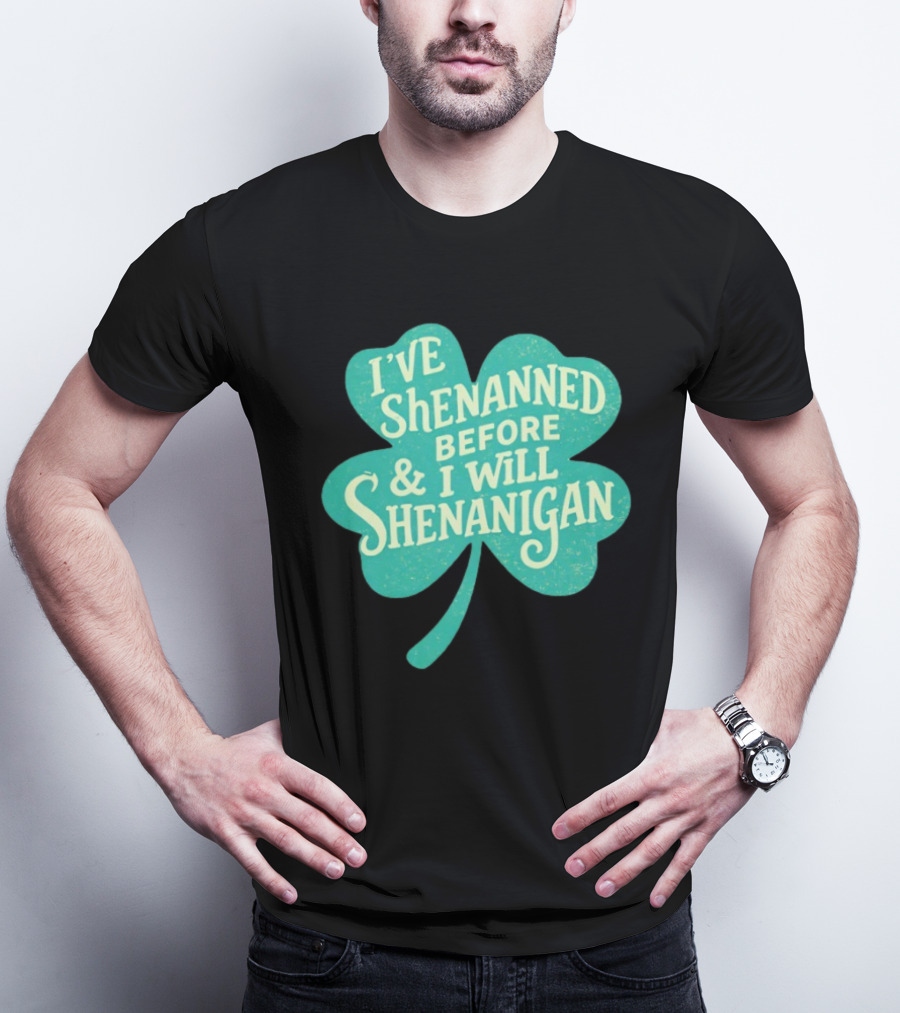 I've Shenanned Before And I Will Shenanigan Clover T-Shirt