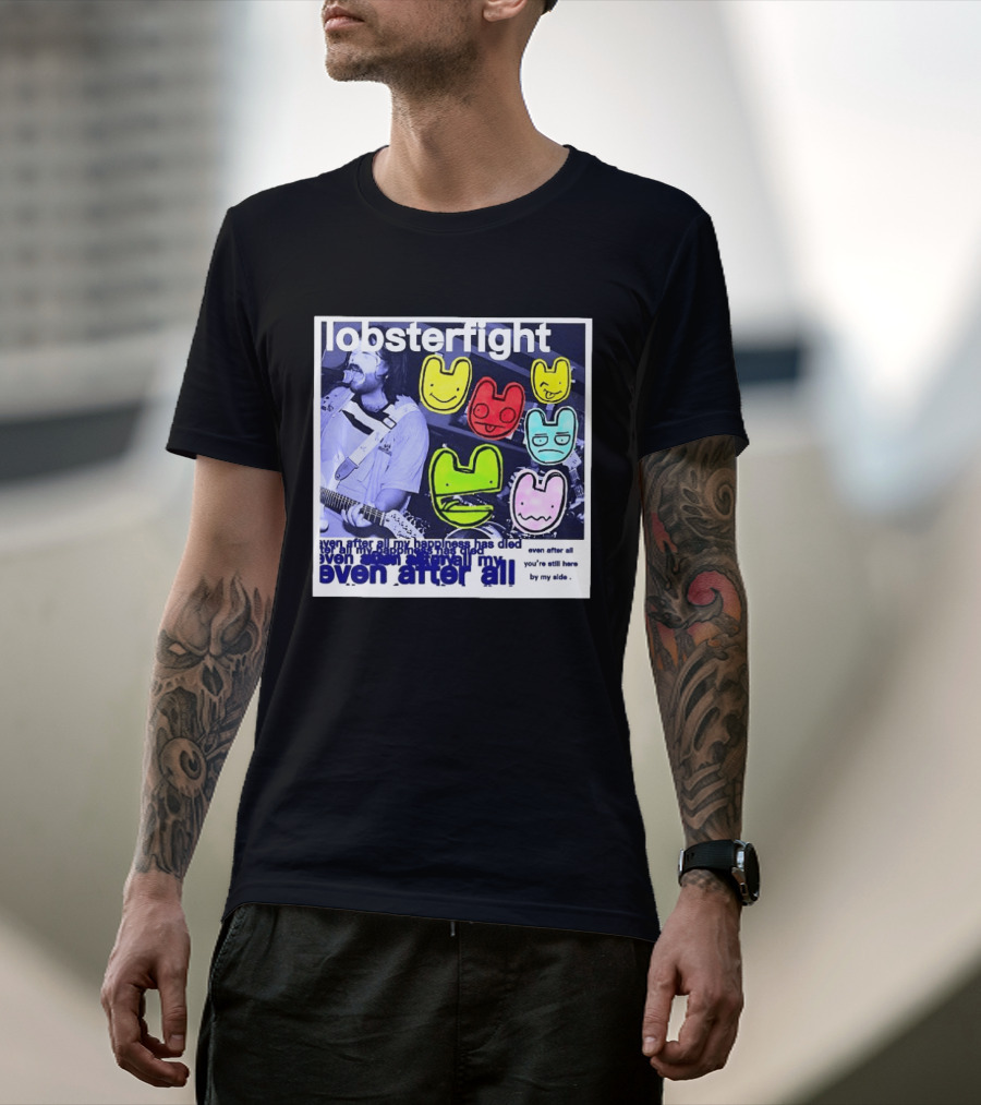 Lobsterfight Even After All My Happiness Has Died You're Still Here By My Side T-Shirt