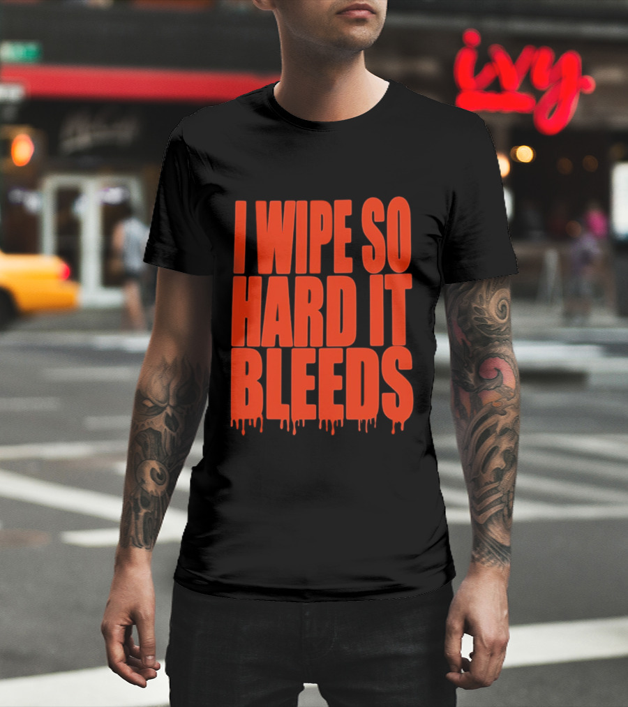Jonny Razer I Wipe So Hard It Bleeds Dripping T-Shirt