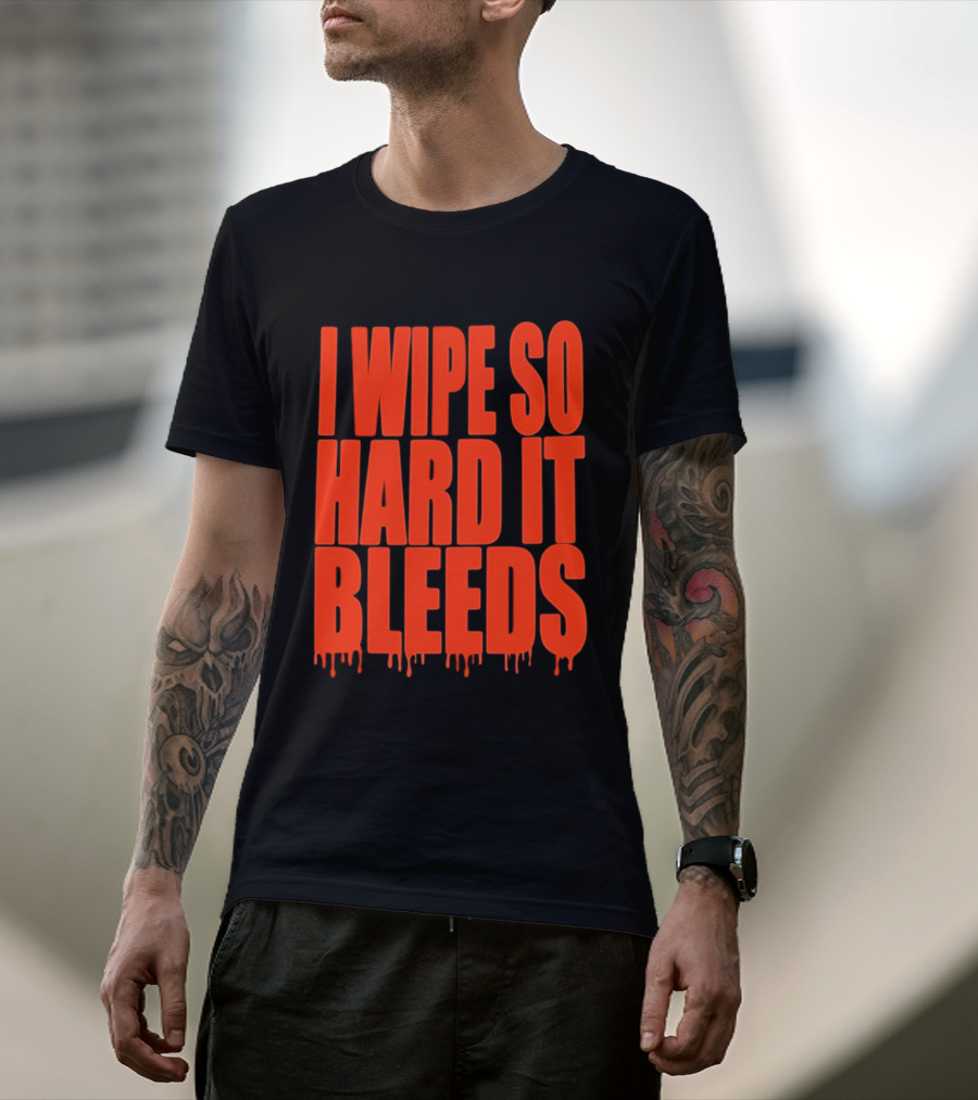 Jonny Razer I Wipe So Hard It Bleeds Dripping T-Shirt