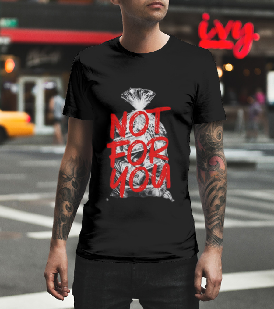 Not For You Money Bag Dollar Bills T-Shirt