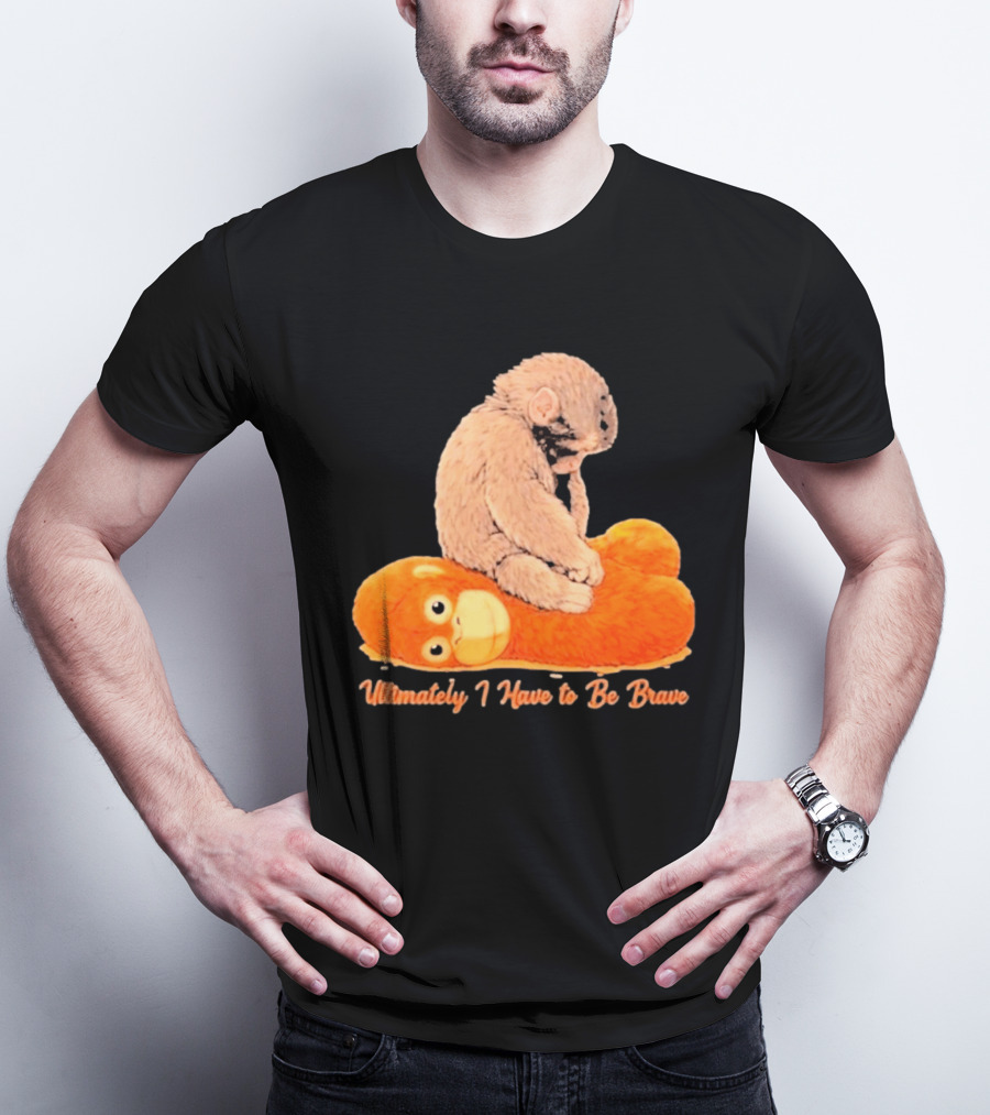 Monkey Punch Ultimately I Have To Be Brave Cute Animal T-Shirt