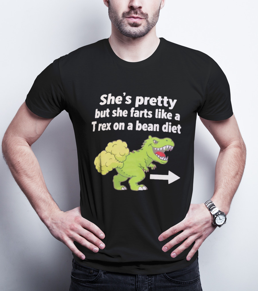 She's Pretty But She Farts Like A Rex On A Bean Diet Funny Dinosaur Humor T-Shirt