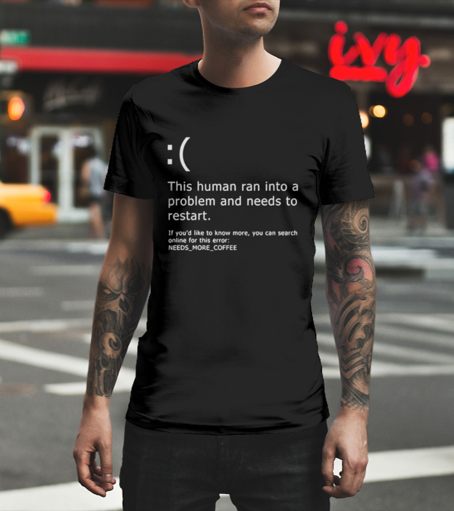 Sad Face This Human Ran Into A Problem Needs To Restart Needs More Coffee T-Shirt