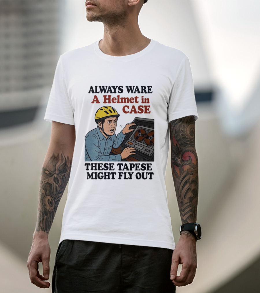 Always Ware A Helmet In Case These Tapese Might Fly Out T-Shirt