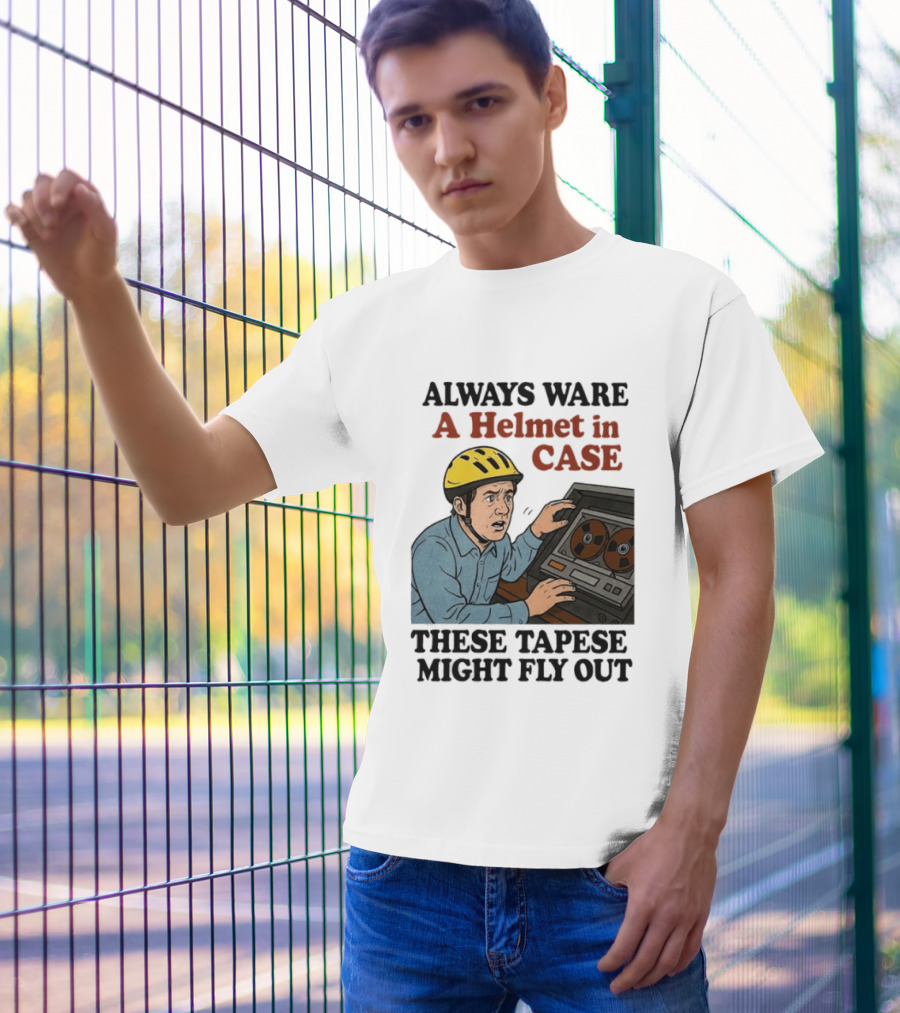 Always Ware A Helmet In Case These Tapese Might Fly Out T-Shirt