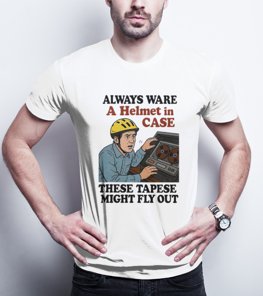 Always Ware A Helmet In Case These Tapese Might Fly Out T-Shirt