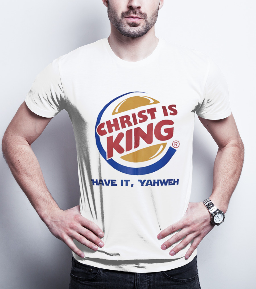 Christ Is King Have It Yahweh Burger T-Shirt